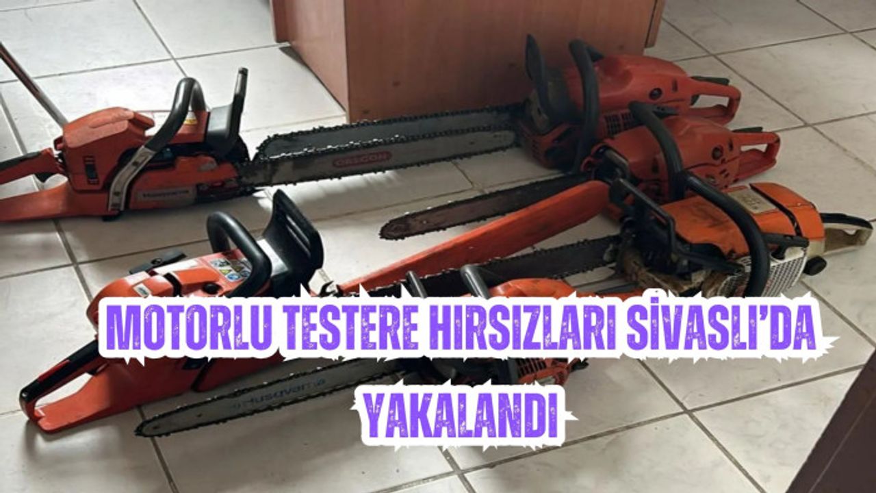 Motorlu testere hırsızları Sivaslı’da yakalandı - Uşak Haber Gazetesi
