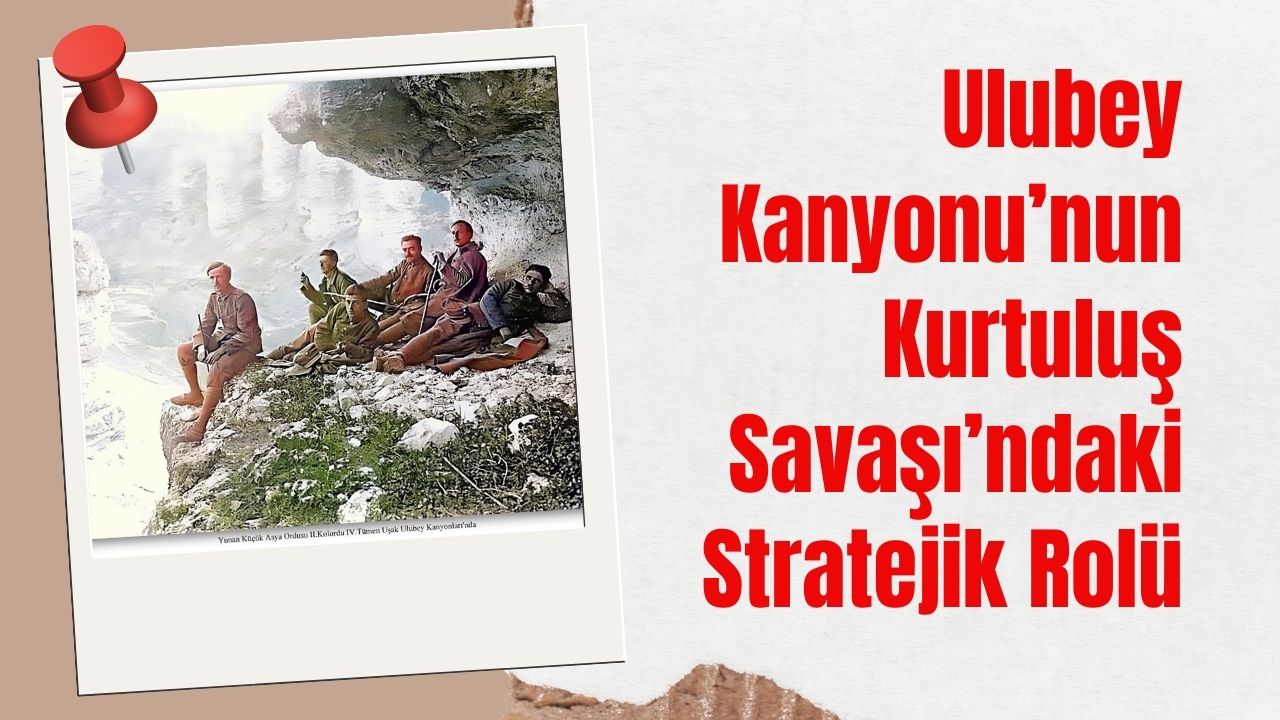 Ulubey Kanyonu’nun Kurtuluş Savaşı’ndaki Stratejik Rolü - Uşak Haber ...