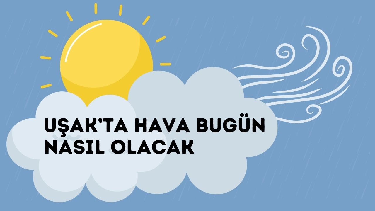 UŞAK'TA HAVA BUGÜN NASIL OLACAK - Uşak Haber Gazetesi